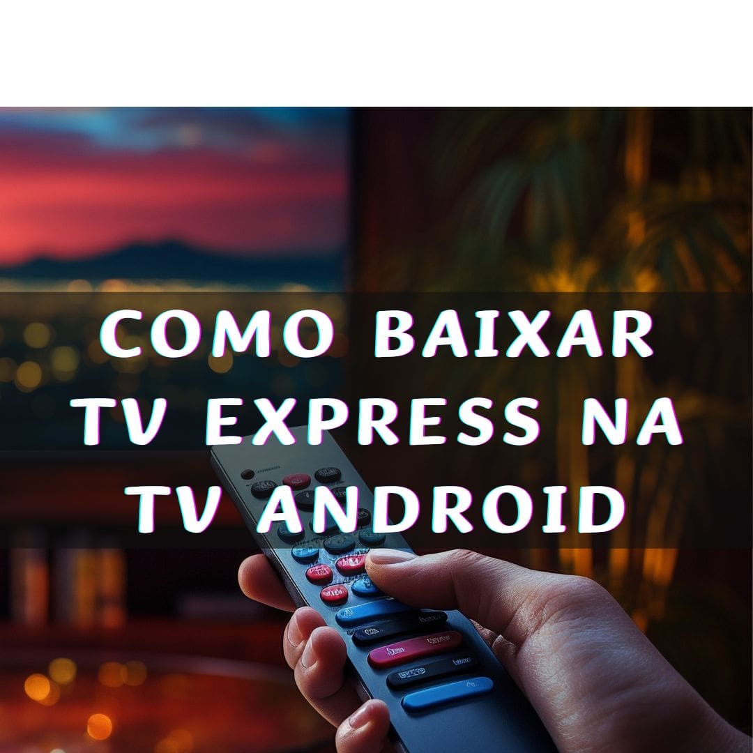 Como baixar tv express na tv android