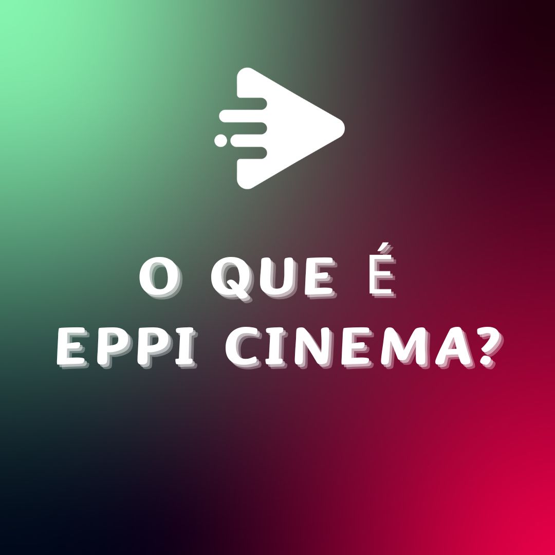 O que é Eppi Cinema?
